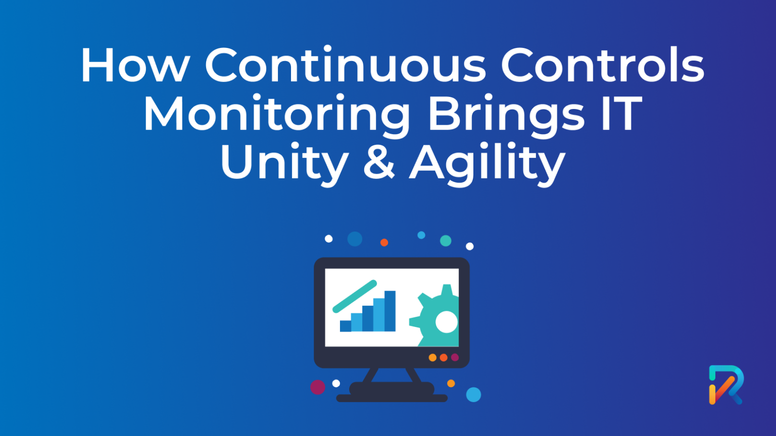 How Continuous Controls Monitoring Brings IT Unity & Agility - RegScale