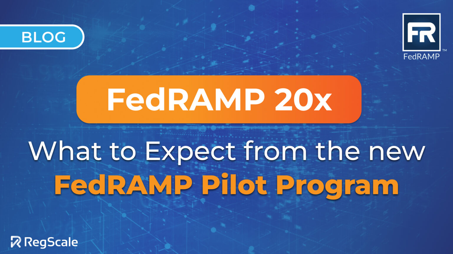 What to Expect from the FedRAMP 20x Pilot Program | RegScale